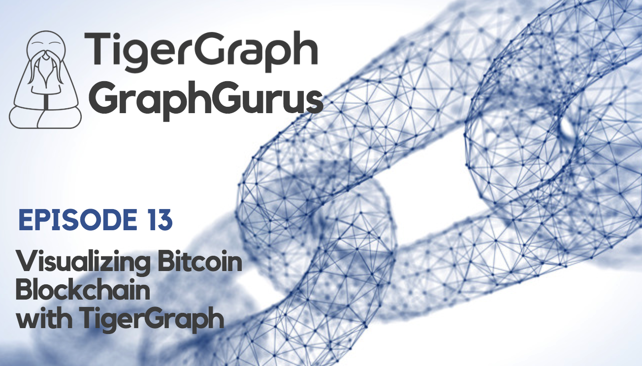 Graph Gurus Episode 13 - Visualizing Bitcoin Blockchain with TigerGraph Graph Gurus Episode 13 - Visualizing Bitcoin Blockchain with TigerGraph
